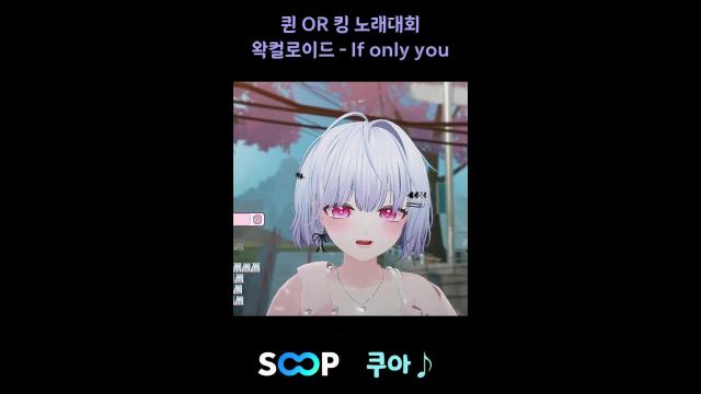 [캐치]참가번호 1번 쿠아♪ 왁컬로이드 - If only you | SOOP VOD